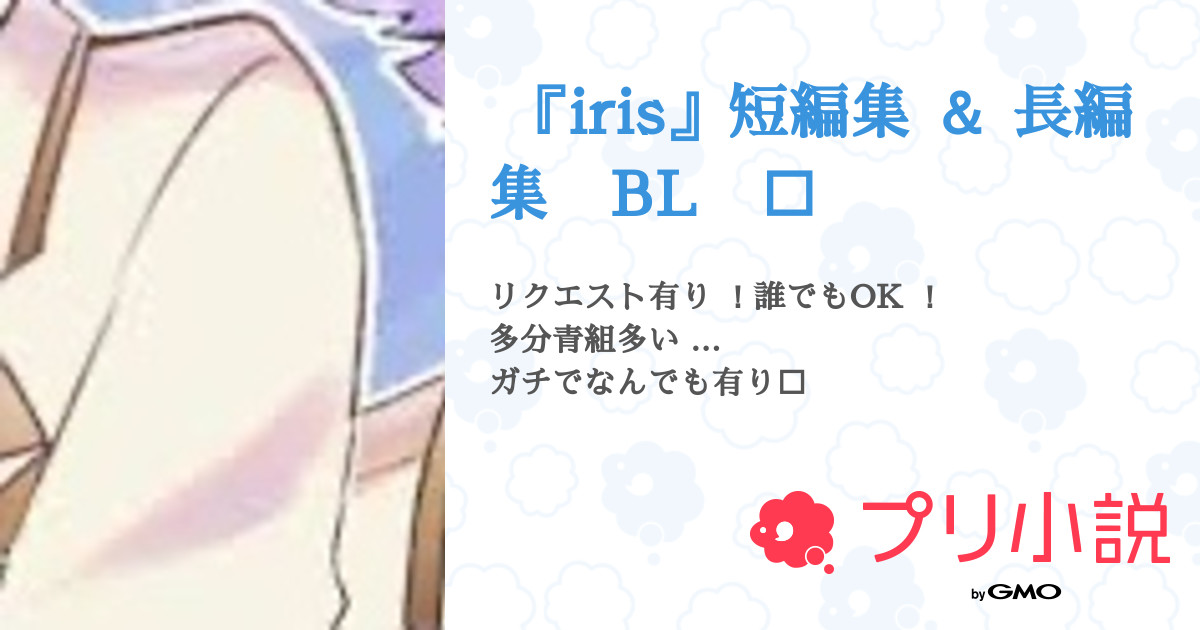 『iris』短編集 ＆ 長編集 BL 🎲 - 全13話 【連載中】（星緑凪 珠鈴 リムらないでくださいm(_ _)mさんの小説） | 無料スマホ夢小説ならプリ小説 byGMO
